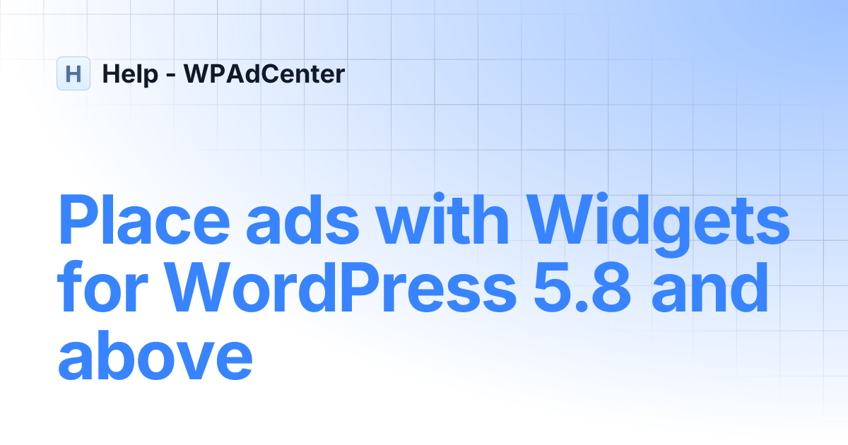 Place ads with Widgets for WordPress 5.8 and above | Help - WPAdCenter